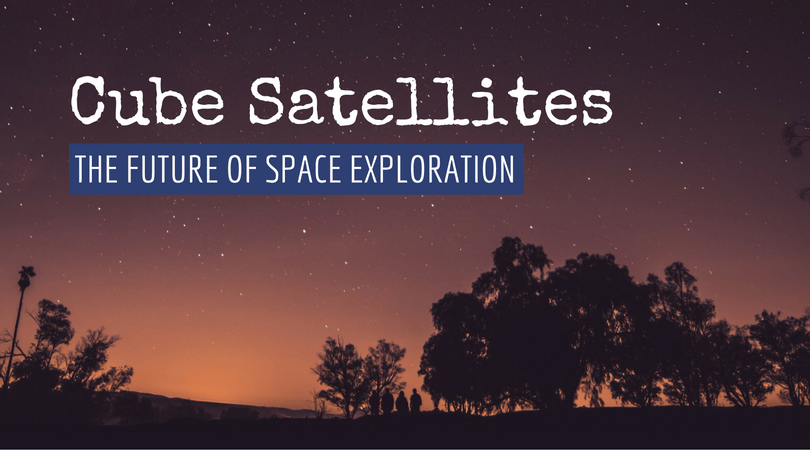 Cube Satellites: The Future of Space Exploration
