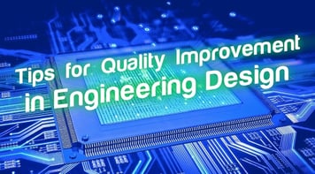4 Tips for Quality Improvement in Engineering Design (and Why It Matters)