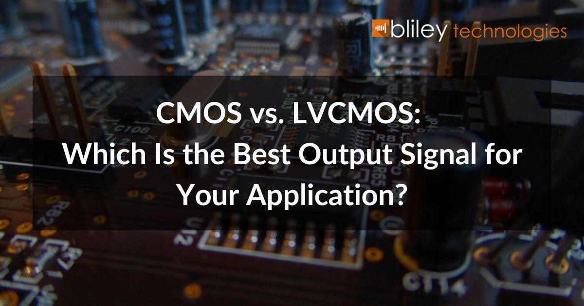CMOS vs. LVCMOS: Which Is the Best Output Signal for Your Application?
