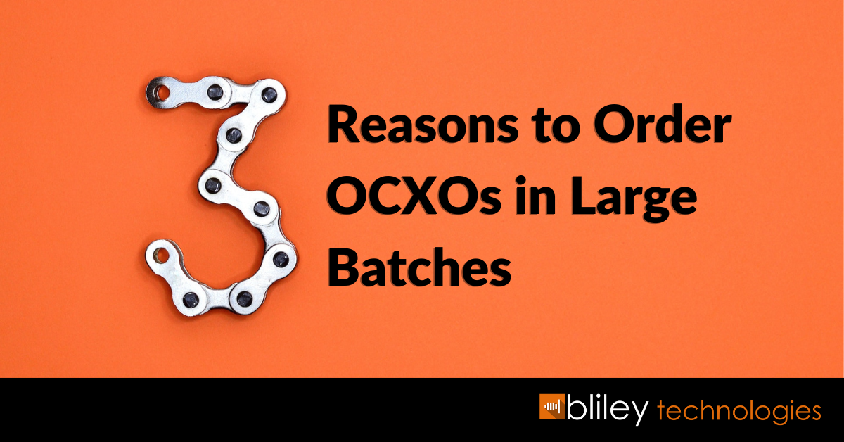 3 Reasons to Order OCXOs in Large Batches